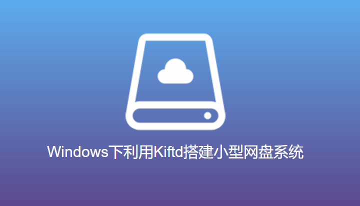 Windows下利用Kiftd搭建小型网盘系统 - 腾龙工作室